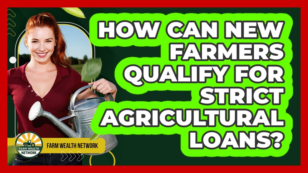 How Can New Farmers Qualify For Strict Agricultural Loans? - Farm ...