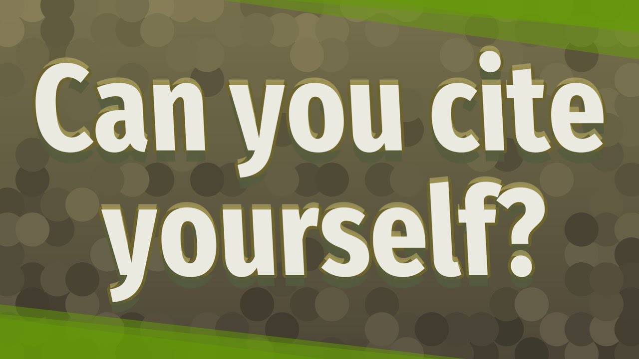Can You Cite Yourself YouTube can-you-cite-yourself-youtube