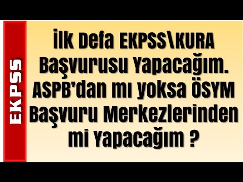 İlk Defa EKPSS\\KURA Başvurusu Yapacağım. ASPB'dan mı, ÖSYM Başvuru Merkezlerinden mi Yapacağım?
