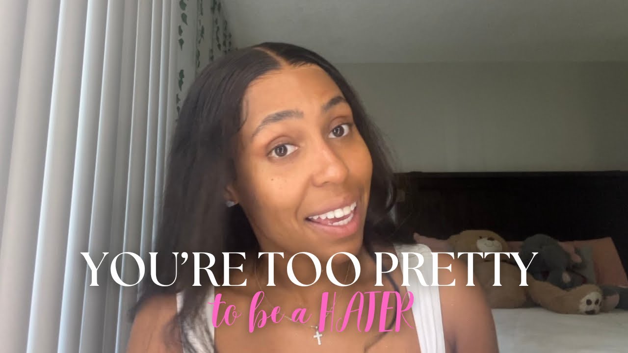 YOU’RE TOO PRETTY 💋 to be a HATER 💋 check your energy - YouTube