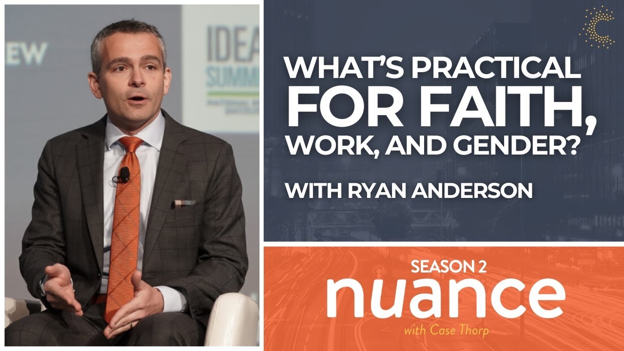 What's Practical for Faith, Work, & Gender? with Ryan Anderson (Nuance ...