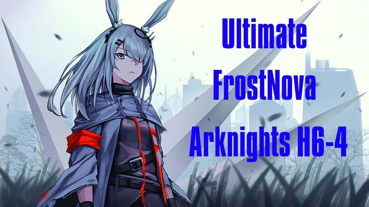 Arknights Extreme Mode - H6-4: Operation Cocytus-4 - ULTIMATE FROSTNOVA - YouTube