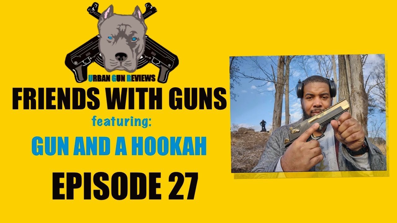 FRIENDS WITH GUNS: EPISODE 27 FEATURING GUN AND A HOOKAH - YouTube
