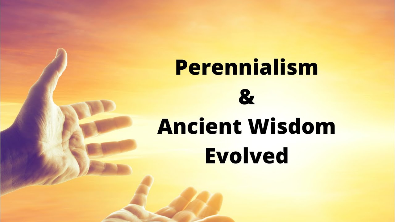 Perennialism & Ancient Wisdom Evolved (Series 3-1) - YouTube