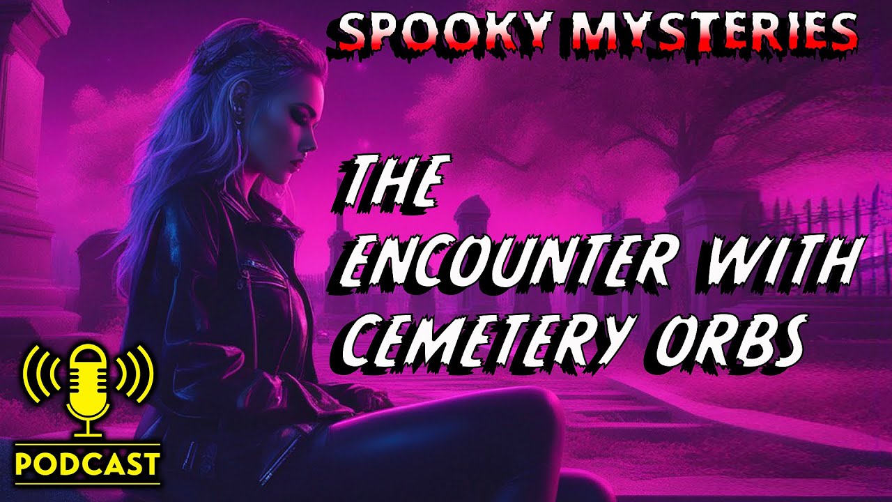 THE ENCOUNTER WITH CEMETERY ORBS - YouTube