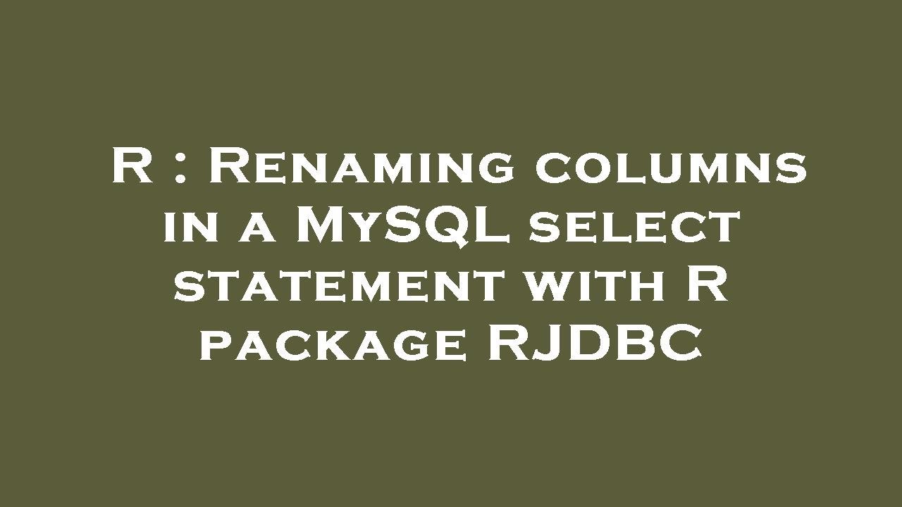 R Renaming Columns In A Mysql Select Statement With R Package Rjdbc Youtube 1490