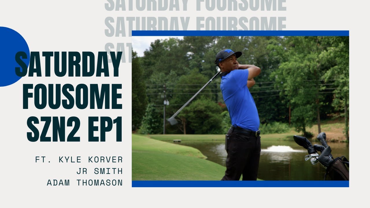 Saturday Foursome Szn 2 Ep1 Kyle Korver, JR Smith, Adam Thomason, Edgar ...