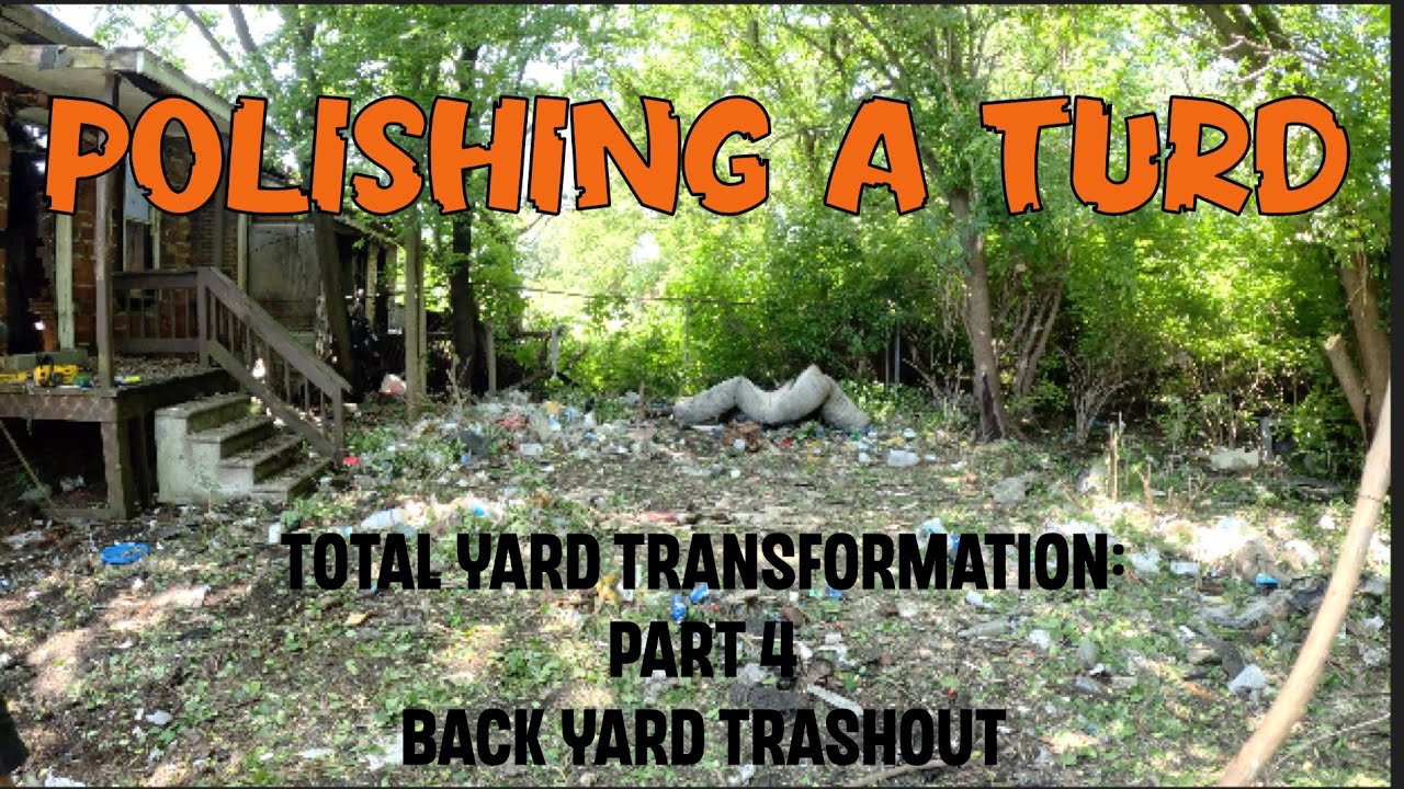 Polishing a Turd, Total Yard Transformation: Back Yard, Trash Removal ...