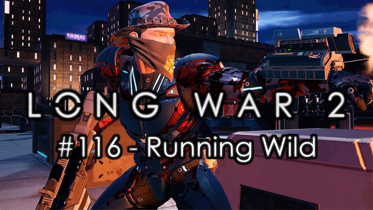 Long War 2 - Legend #116 "Running Wild" - XCOM 2 Let's Play: Long War 2 ...