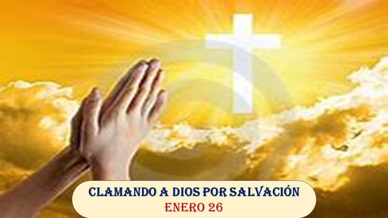 Clamando a DIOS por salvación oración enero 26 - YouTube