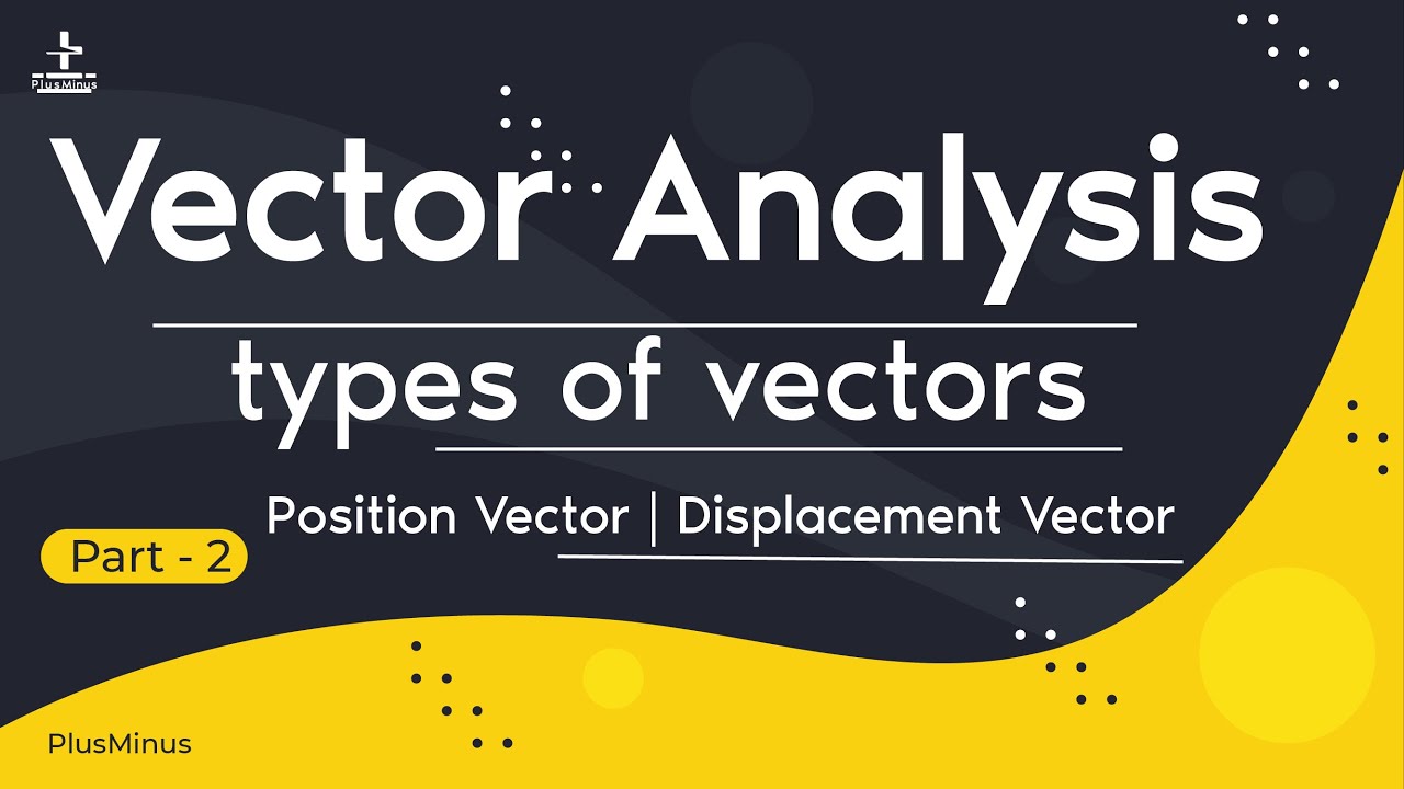 Types of Vectors | Vector Analysis | Part - 2 | Position Vector | Displacement Vector in Hindi ...