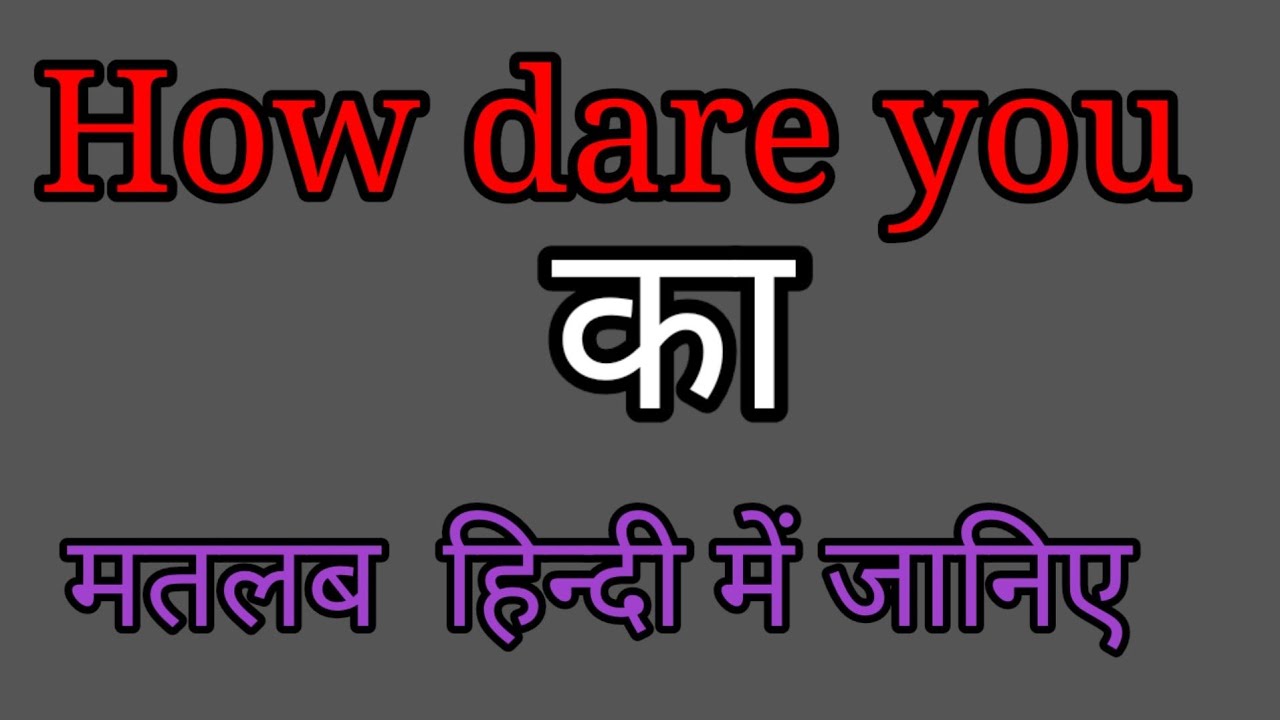 How Dare You Meaning In Hindi How Dare You Ka Matalab Kya Hota Hai