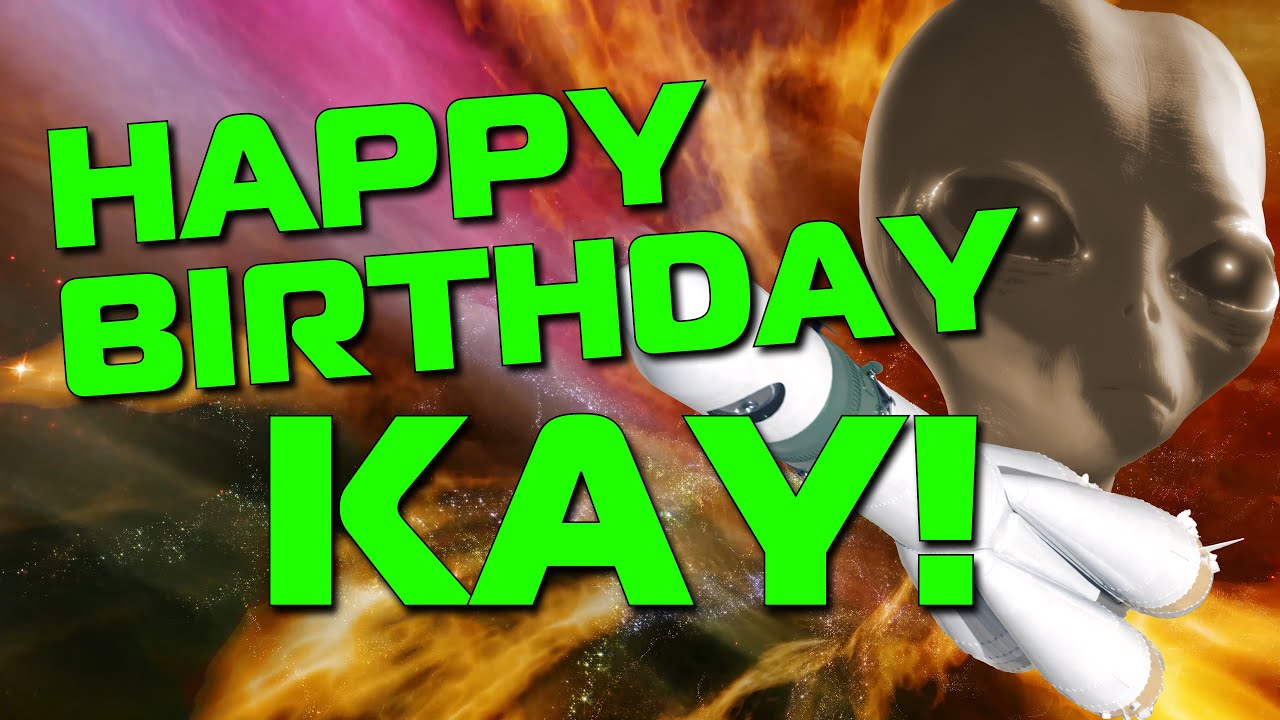 Happy Birthday Kay! Hope Your Birthday Is Out Of This World! - YouTube