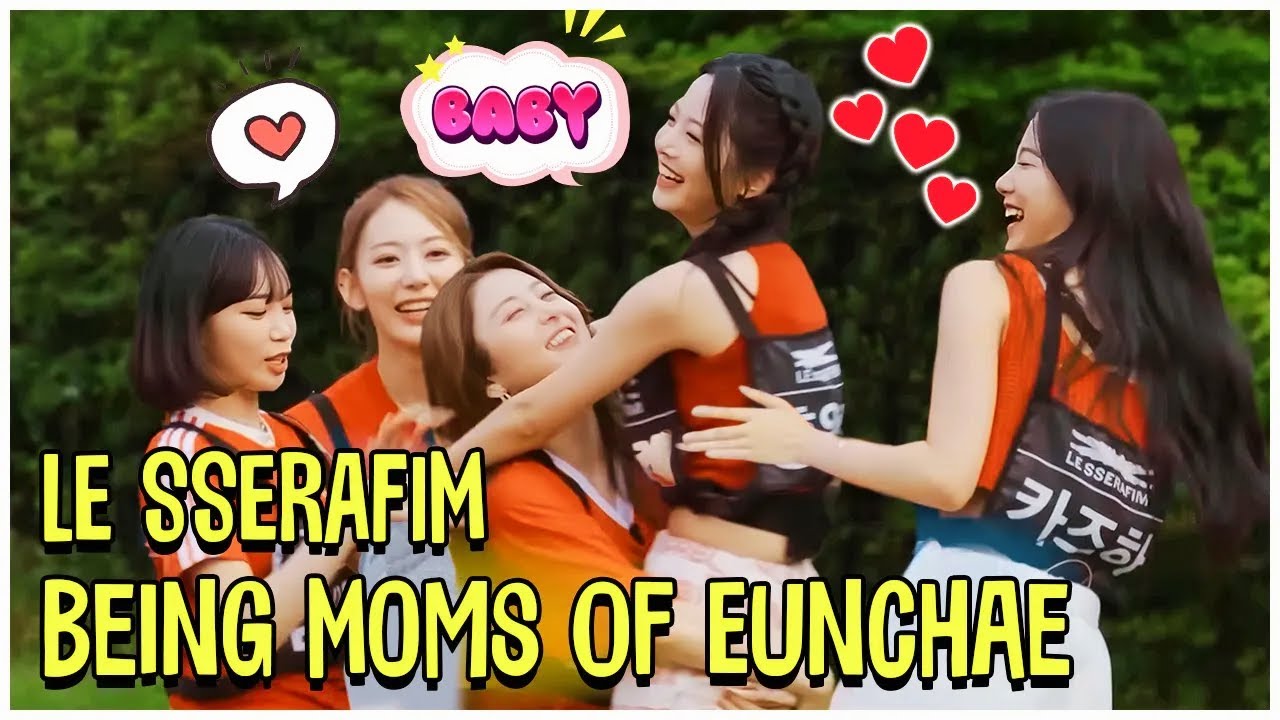 LE SSERAFIM Being Moms Of Eunchae - YouTube