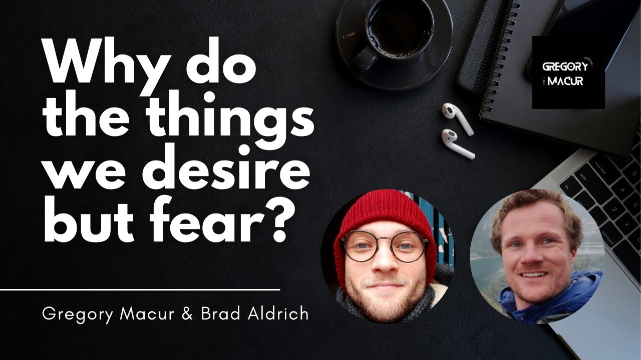 Why Do The Things We Desire But Fear? With Brad Aldrich | Gregory Macur ...