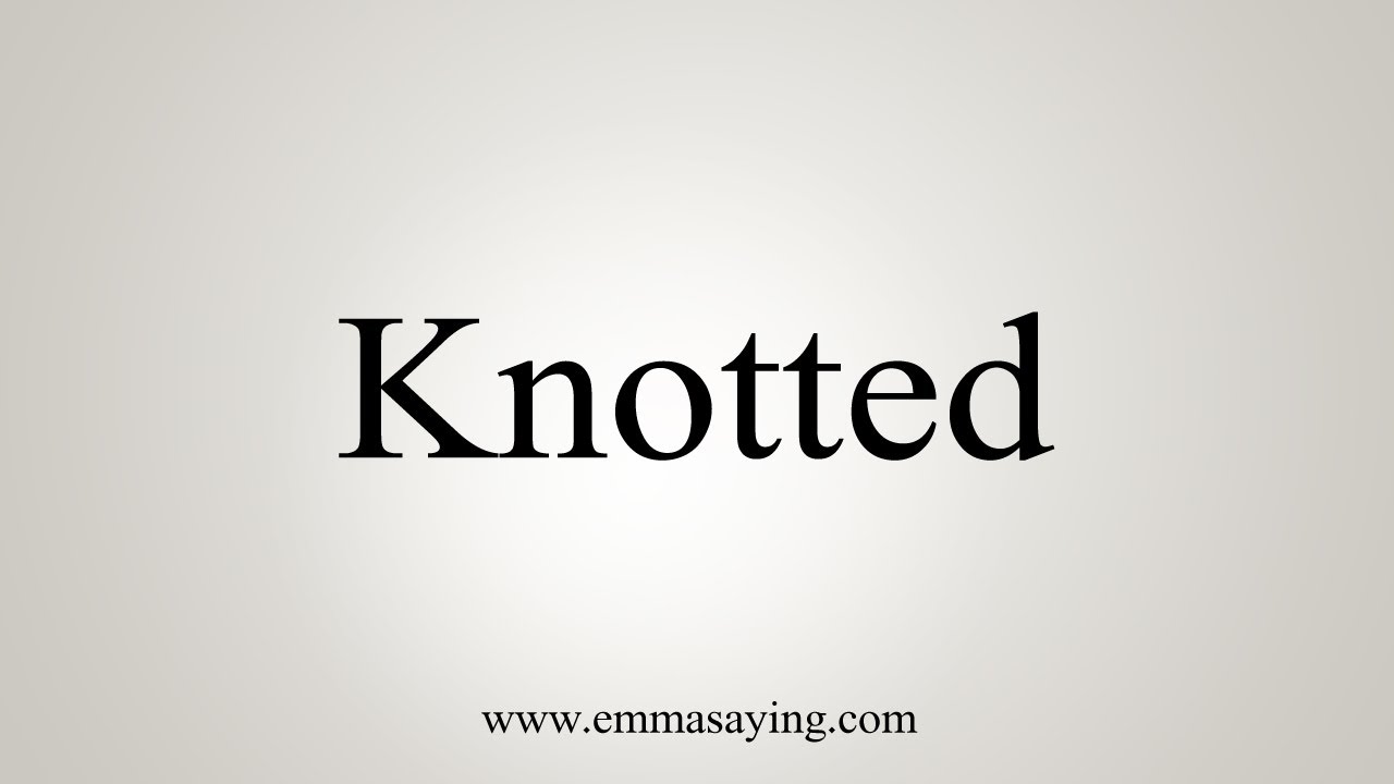 How To Say Knotted - YouTube