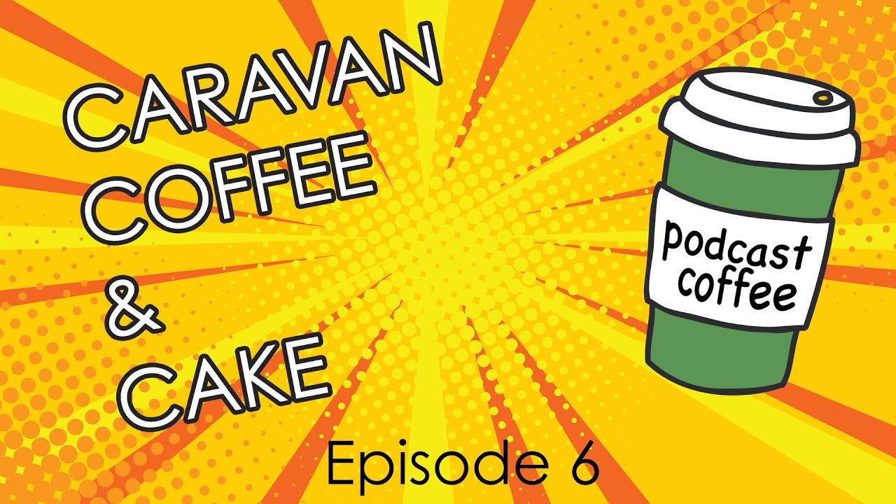 Caravans, Coffee and Cake, podcast Episode 6 - YouTube