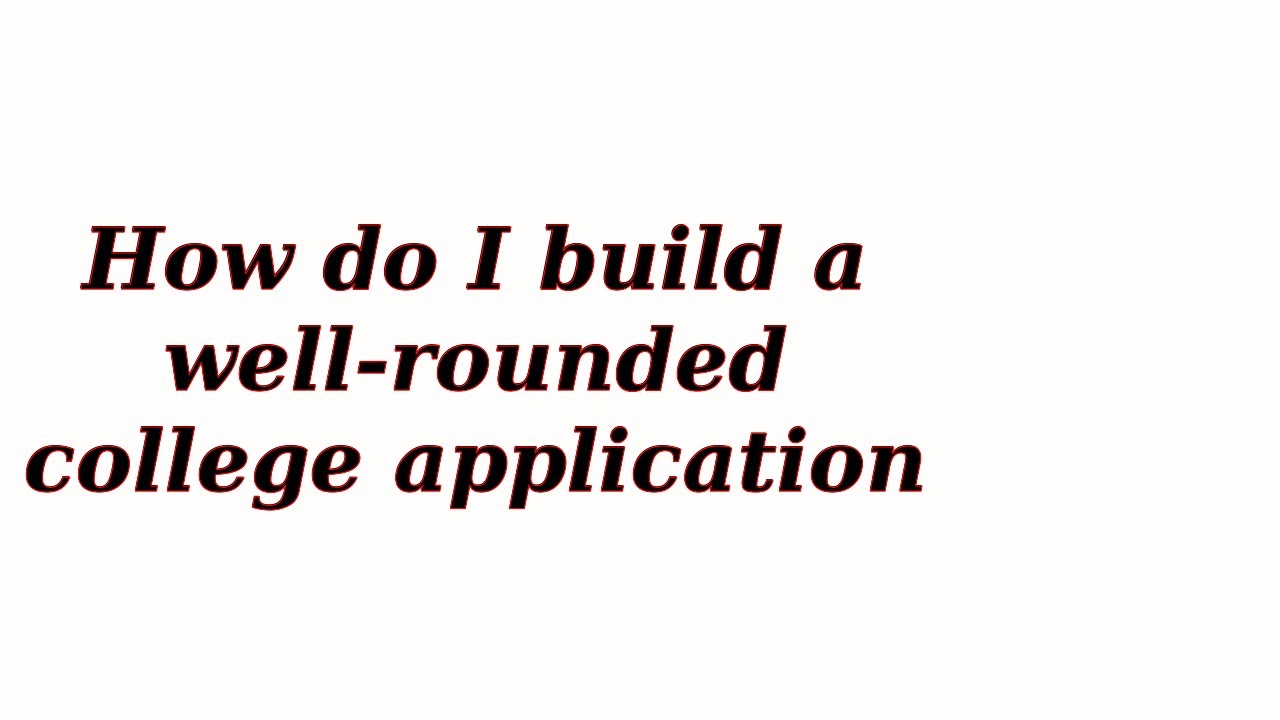 How do I build a well-rounded college application - YouTube