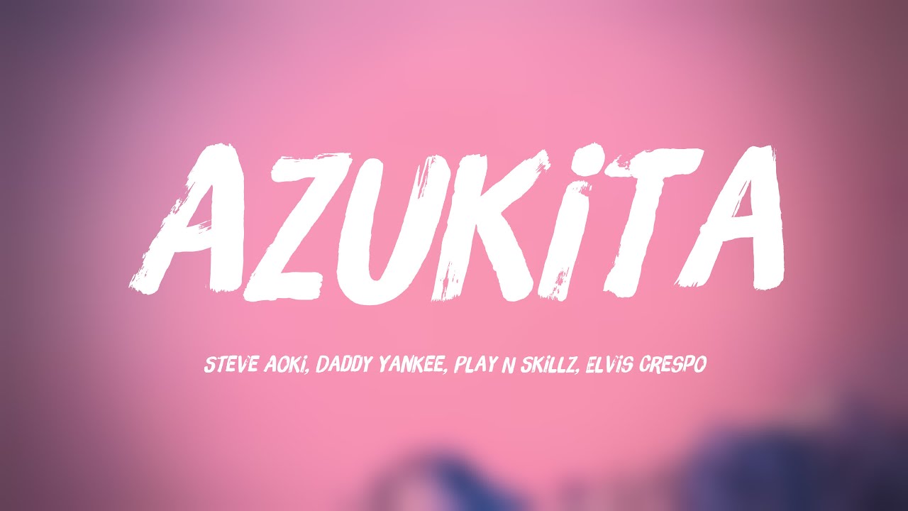 Azukita - Steve Aoki, Daddy Yankee, Play N Skillz, Elvis Crespo (Lyrics ...