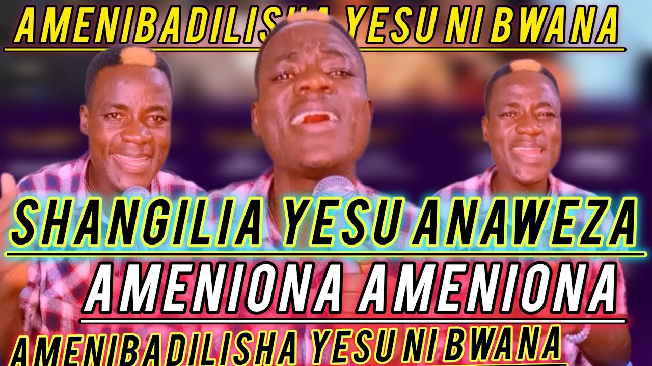 SHANGILIA YESU ANAWEZA, AMENIONA AMENIBADILISHA YESU NI BWANA PRAISE ...