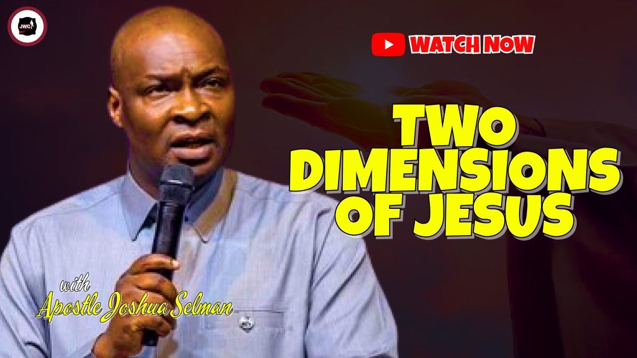 TWO DIMENSIONS OF JESUS || APOSTLE JOSHUA SELMAN - YouTube