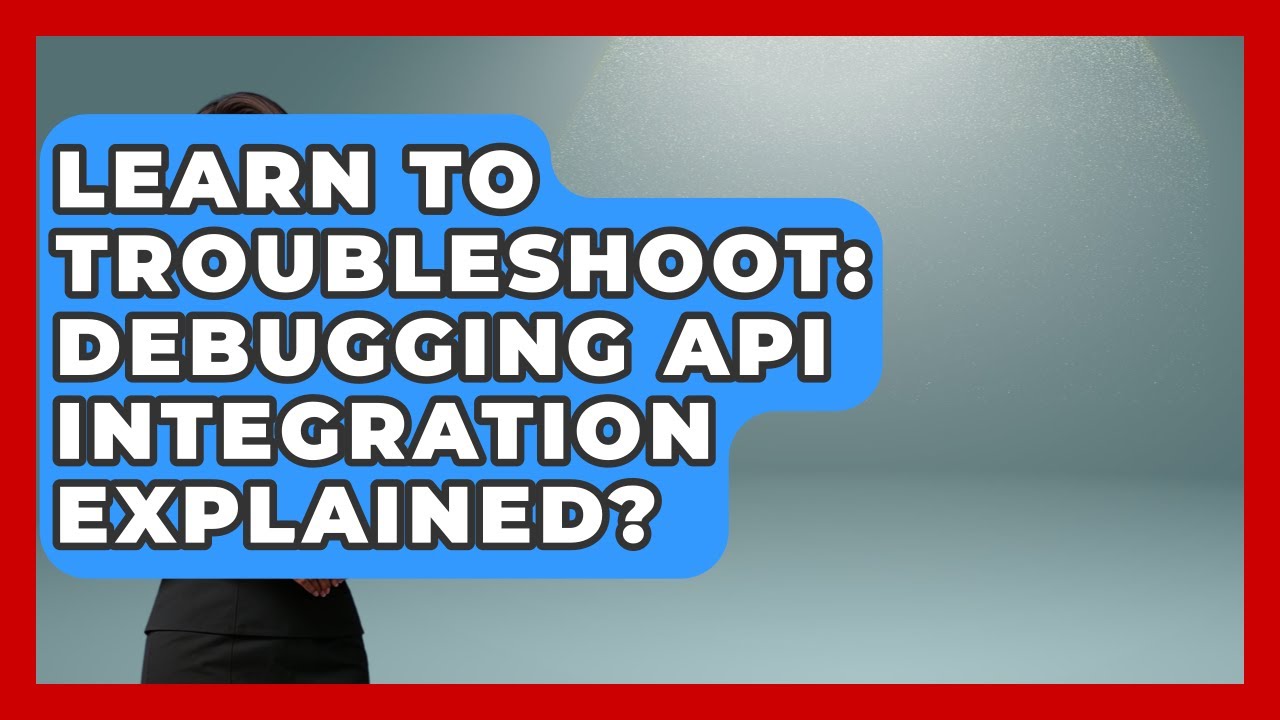Learn To Troubleshoot: Debugging API Integration Explained? - Learn To Troubleshoot - YouTube