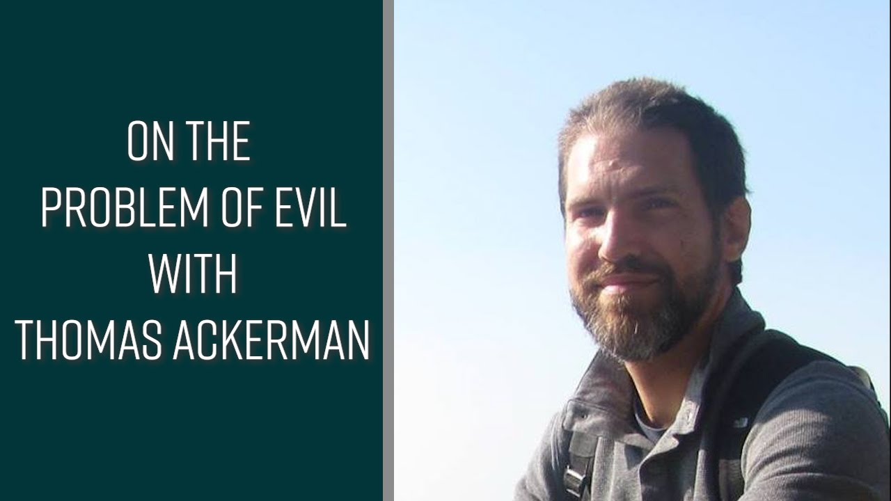 On the Problem of Evil with Thomas Ackerman - YouTube