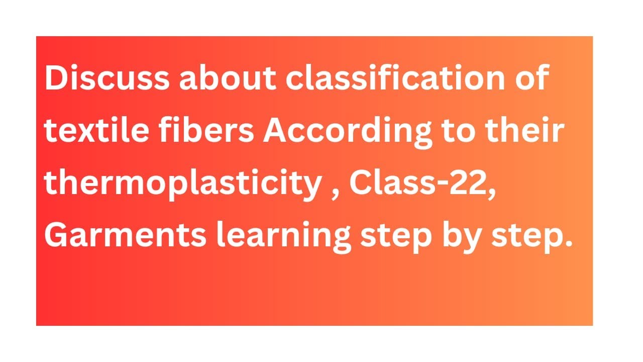 Discuss about Classification of textile fibers According to their ...