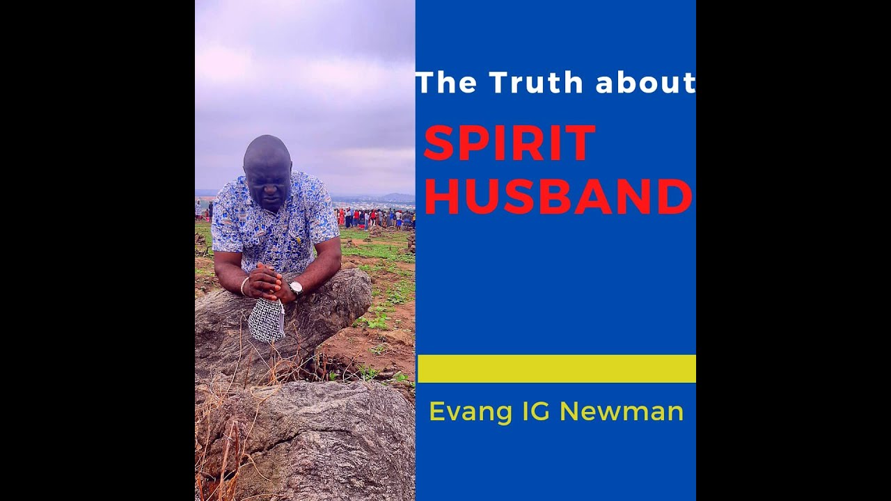 EVANG IG NEWMAN-THE TRUTH ABOUT SPIRIT HUSBAND - YouTube