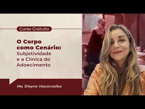 O Corpo como Cenário: Subjetividade e a Clínica do Adoecimento | Aula 5