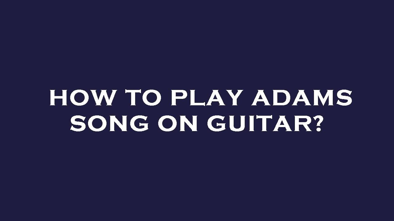 How to play adams song on guitar? - YouTube