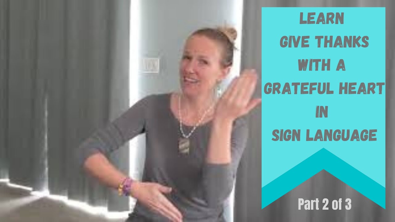 Learn Give Thanks (with a grateful heart) in sign language (Part 2 of 3 ...