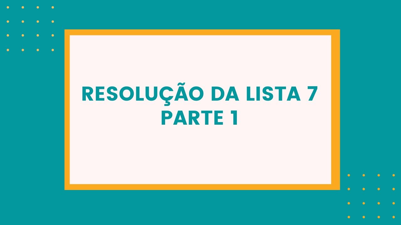 Resolução da lista 7 de exercícios (PARTE 1) - YouTube