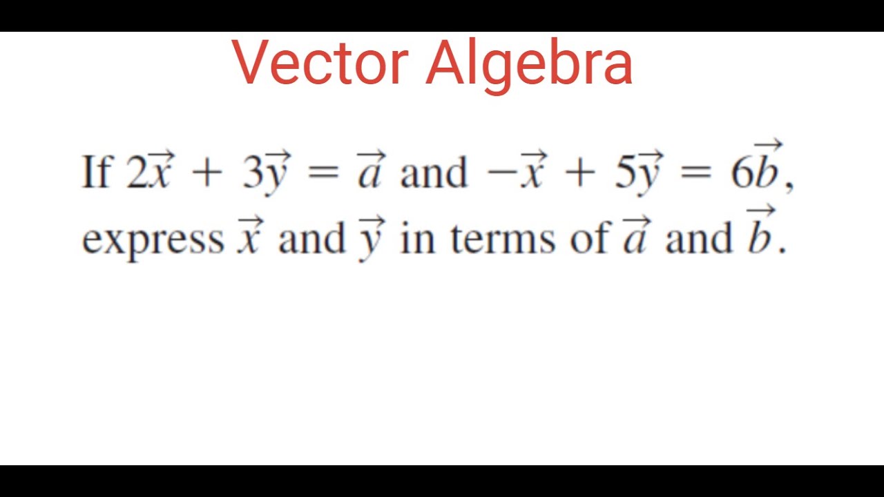 EXPRESS x & y In Terms Of a & b Using Vector Equations 2x + 3y = a & x ...
