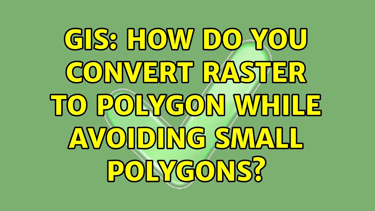 GIS: How do you convert raster to polygon while avoiding small polygons ...