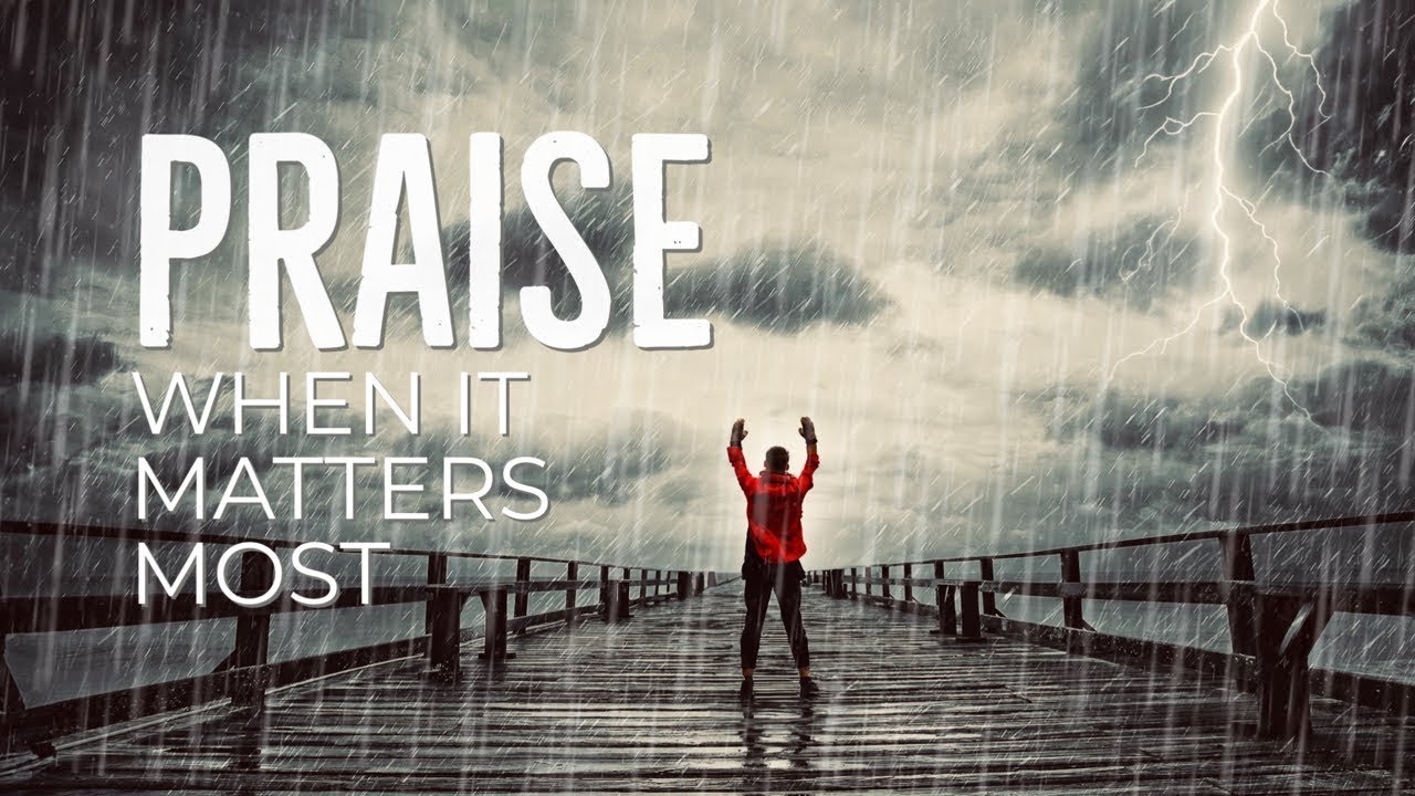 Praise When It Matters Most - YouTube