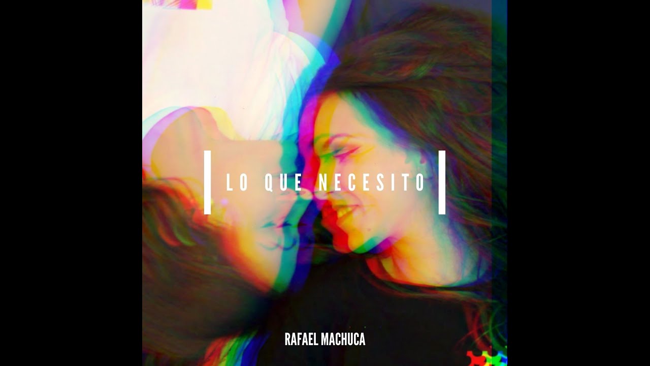 Lo que necesito, Rafael Machuca - YouTube
