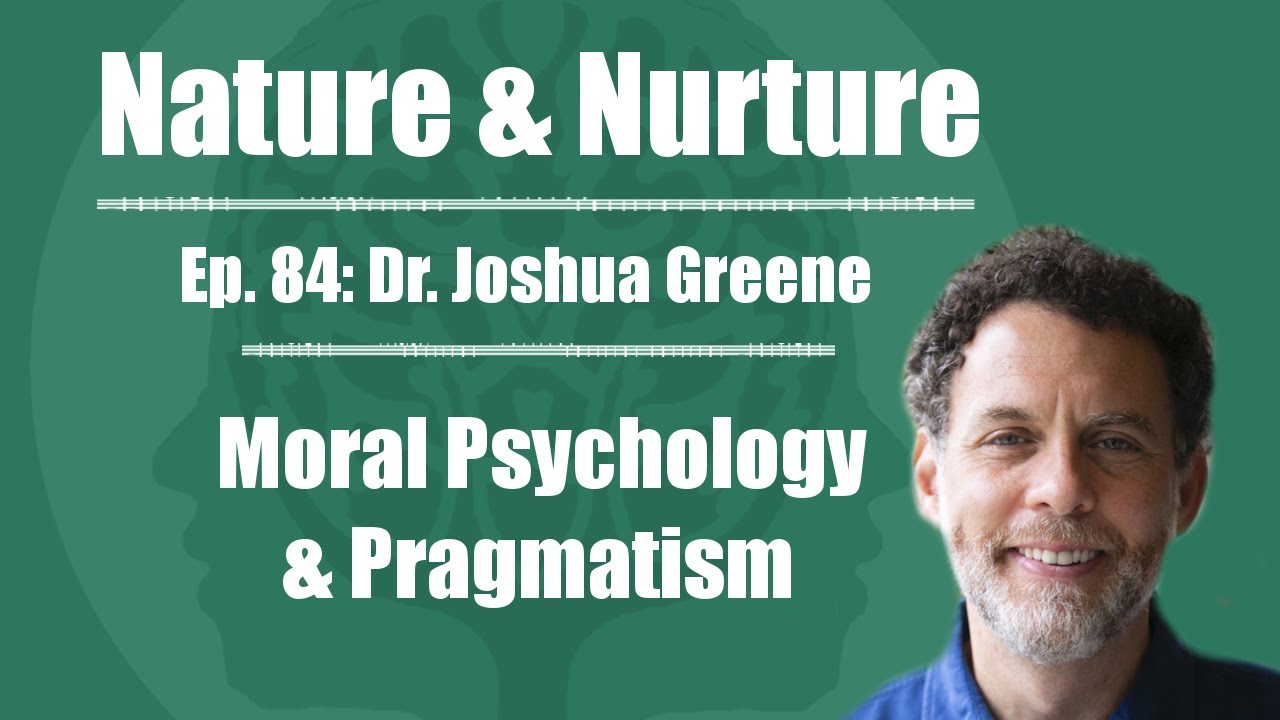 Nature & Nurture #84: Dr. Joshua Greene - Moral Psychology & Pragmatism ...