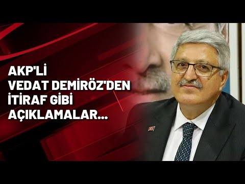 AKP'li Vedat Demiröz'den itiraf gibi açıklamalar...