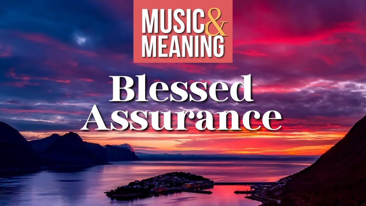 Blessed Assurance - The Music & Meaning Behind this Cherished Hymn ...