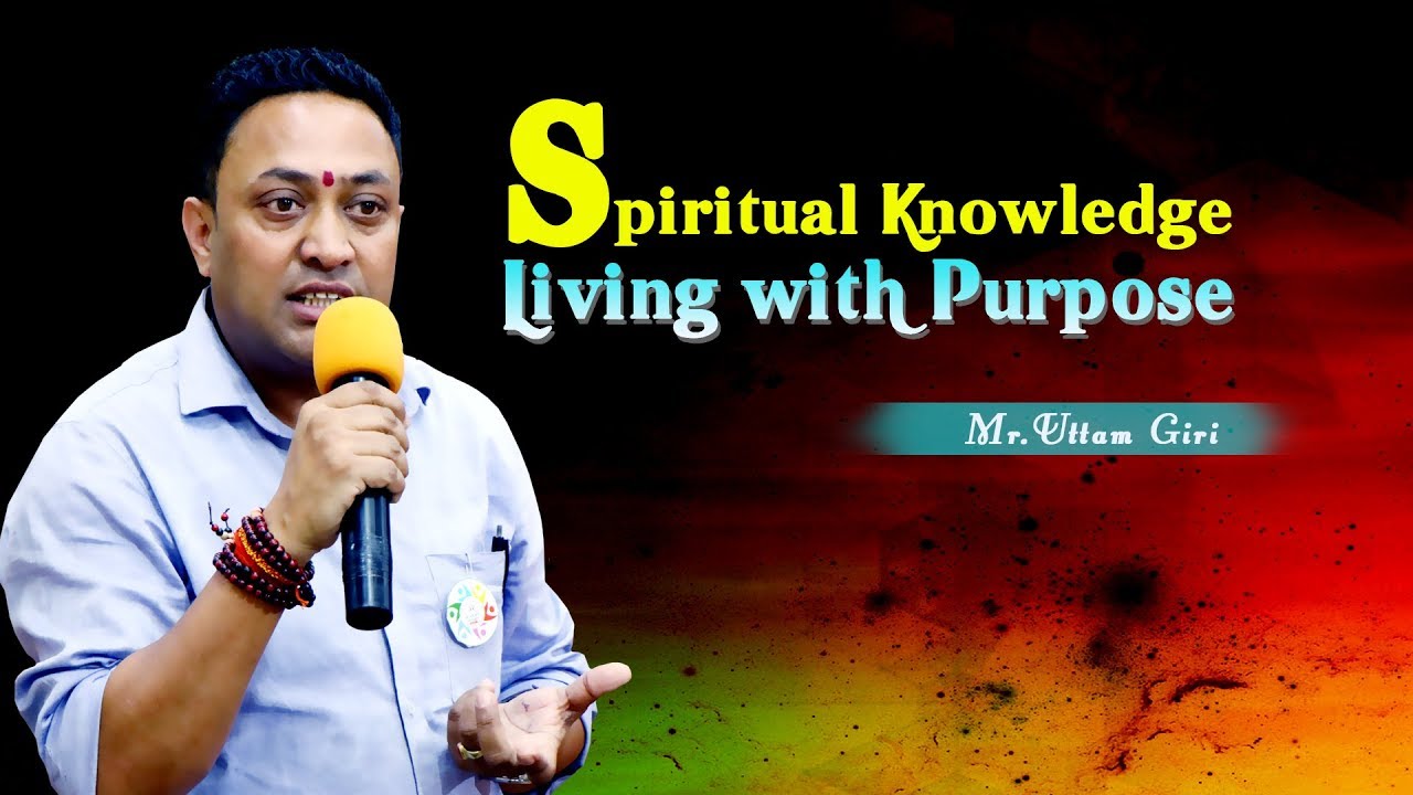 Spiritual Knowledge - Living with Purpose - Uttam Giri || Manav Dharma - YouTube