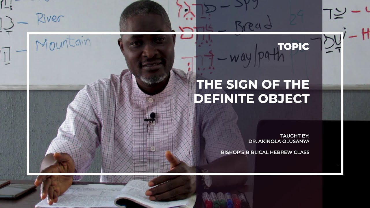 Dr. Akinola Bishop Hebrews Class 19 - The Signs of Definite Objects ...