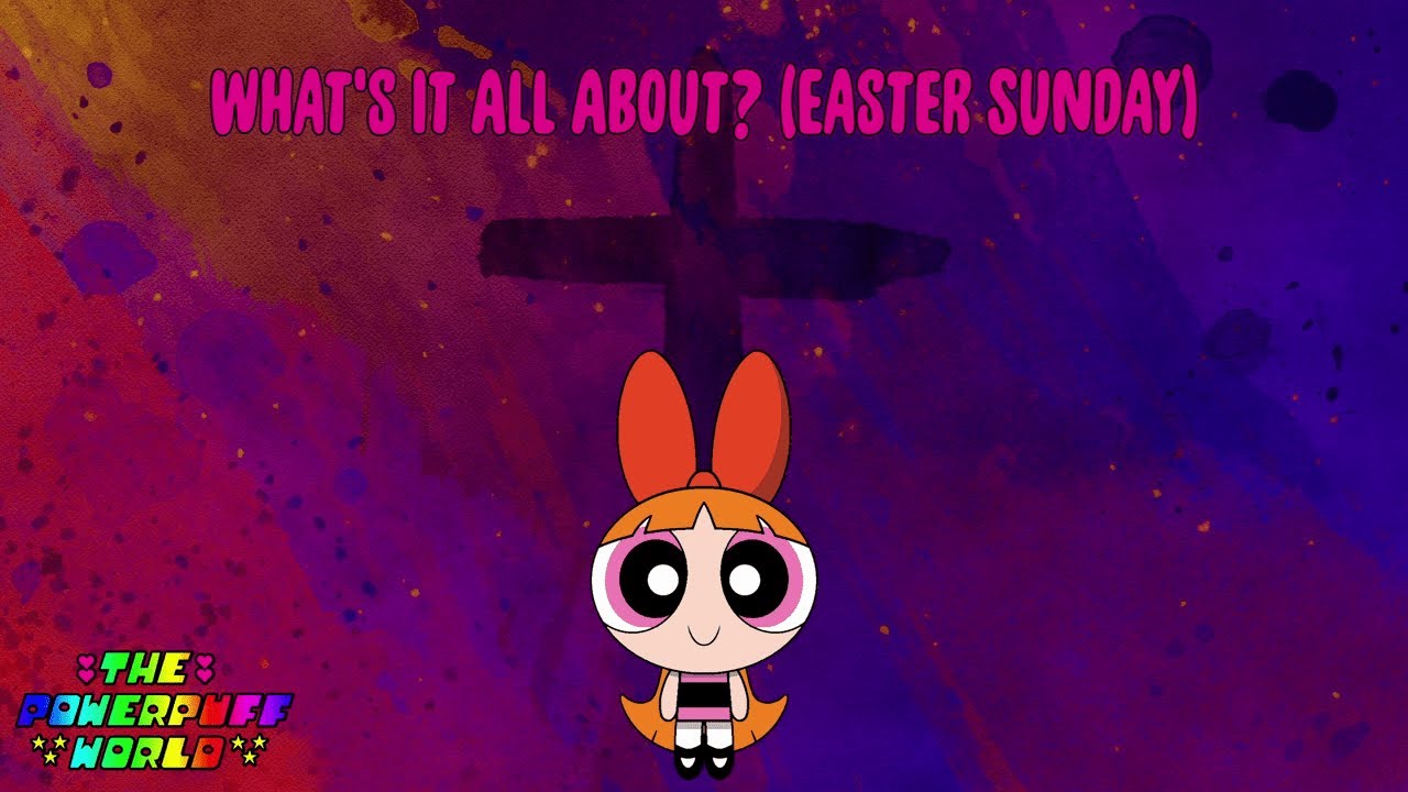 What's It All About? (Easter Sunday) | World Series | The Powerpuff ...