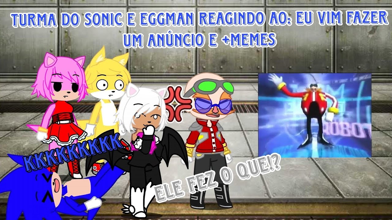 Turma do Sonic e Eggman reagindo ao: Eu vim fazer um anúncio e +memes ...