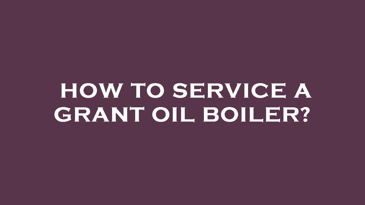 How to service a grant oil boiler? - YouTube