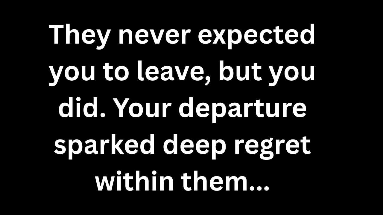 They never expected you to leave, but you did. Your departure sparked ...