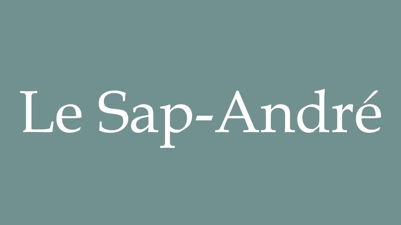 How to Pronounce ''Le Sap-André'' Correctly in French - YouTube