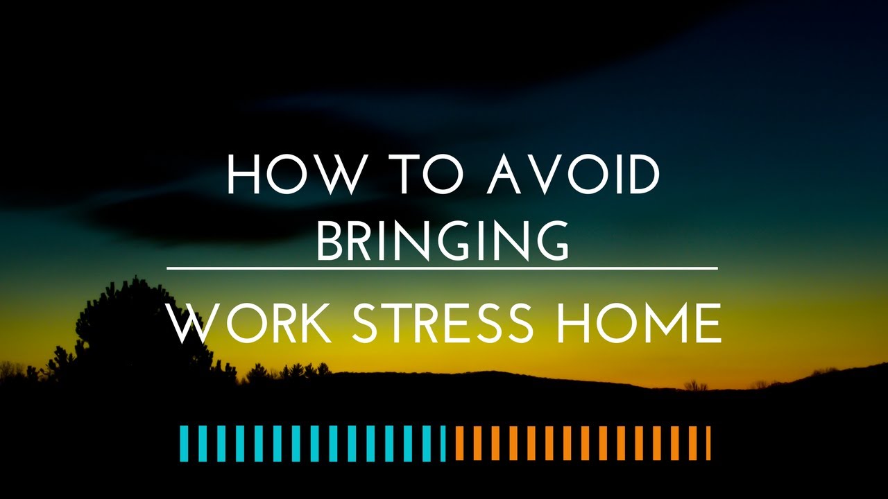 How to avoid bringing work stress home? | 11 useful tips - YouTube