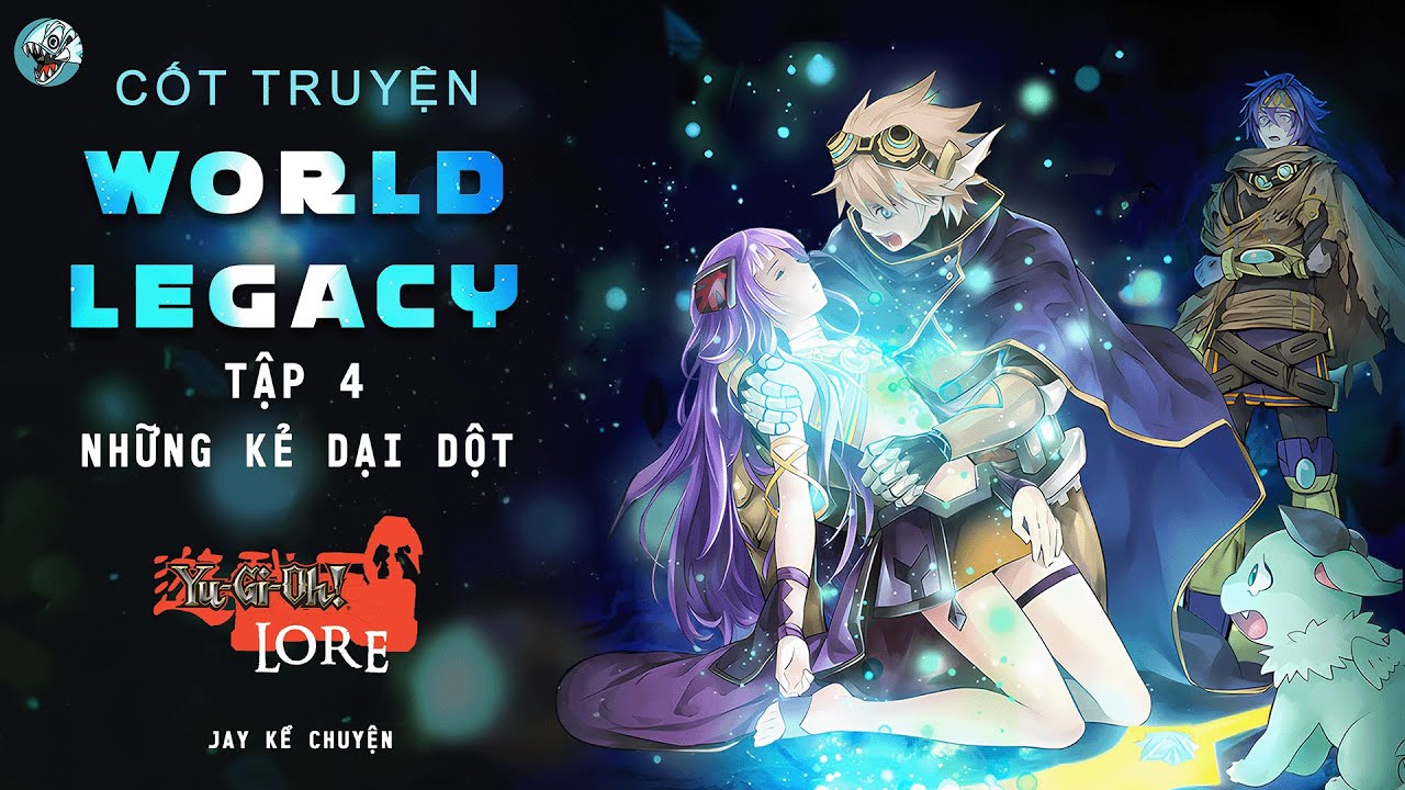 Cốt Truyện : WORLD LEGACY LORE - Tập 4 : Cái kết cho những kẻ dại dột ...