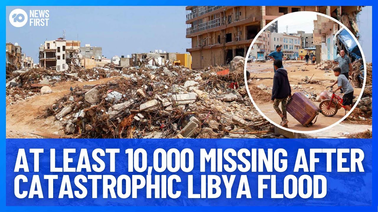 At Least 10,000 Missing After Catastrophic Libya Flood | 10 News First ...